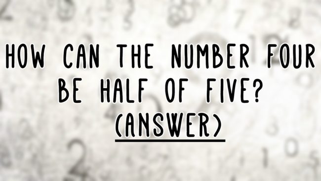 How Can The Number Four be Half of Five? Riddle (Answer)