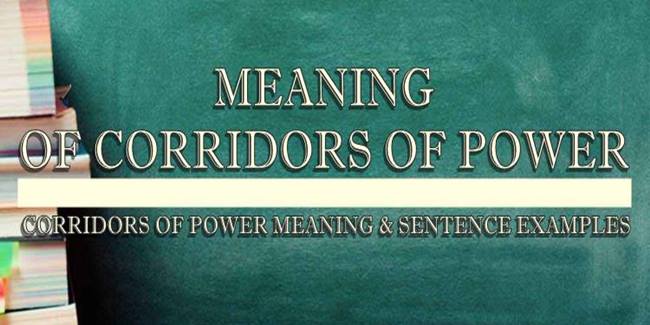 Corridors Of Power Meaning & Sentence Examples