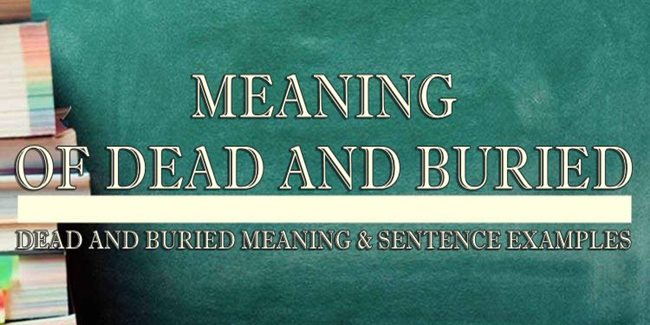 Dead And Buried Meaning & Sentence Examples