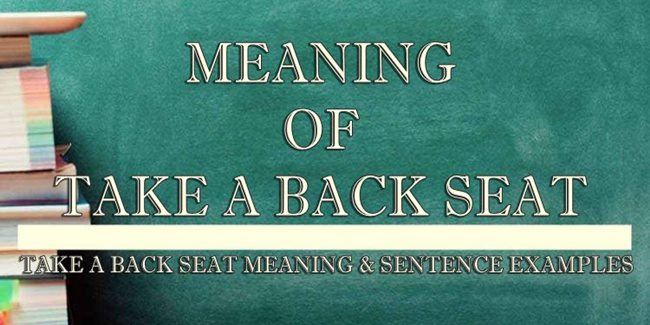 Take A Back Seat Meaning & Sentence Examples