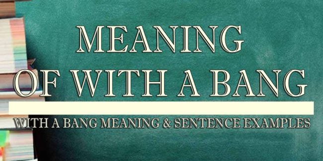 With A Bang Meaning & Sentence Examples