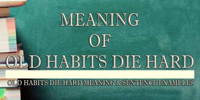 Old Habits Die Hard Meaning & Sentence Examples
