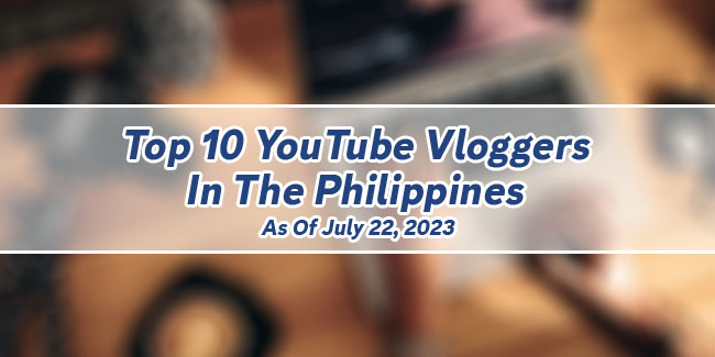 Top 10 YouTube Vloggers In PH As Of July 22, 2023 | Newspapers