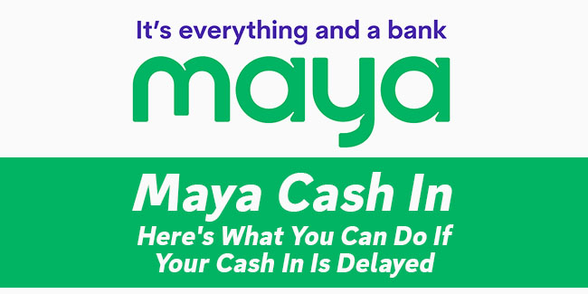 Maya Cash In — Here's What You Can Do If Your Cash In Is Delayed ...