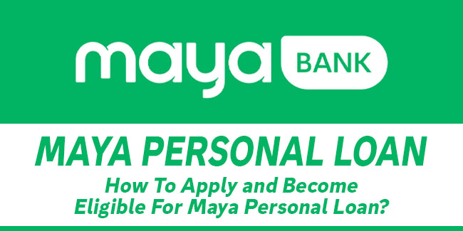 Maya Personal Loan — How To Apply and Become Eligible For This Loan ...
