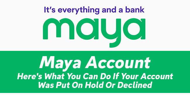 Maya Account — What To Do If Your Account Was Put On Hold Or Declined ...