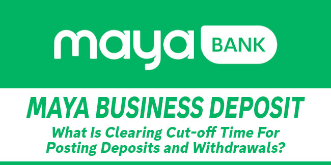 Maya Business Deposit — What Is Clearing Cut-off Time For Posting ...
